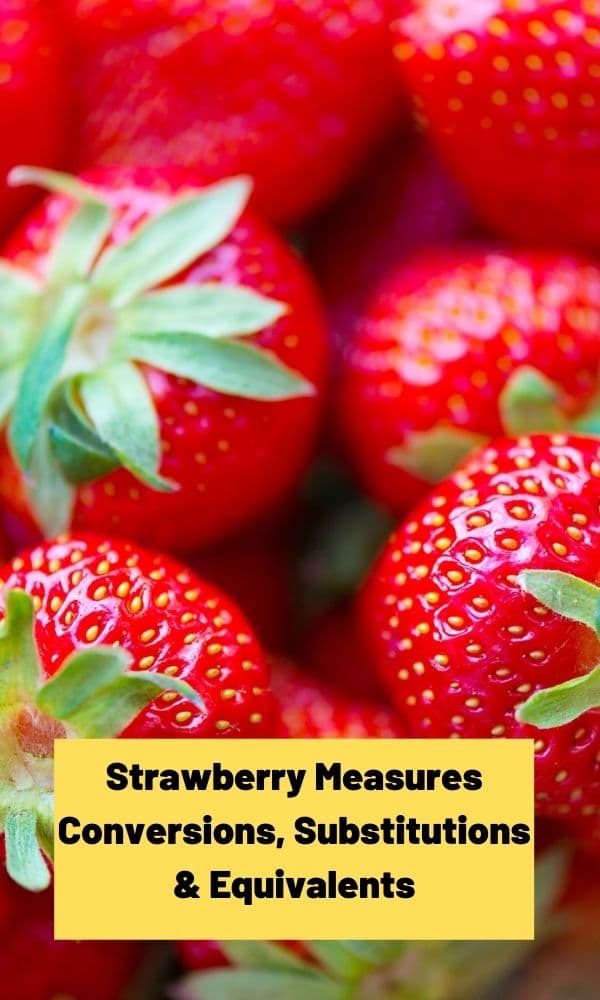 Strawberry Measures Conversions, Substitutions & Equivalents